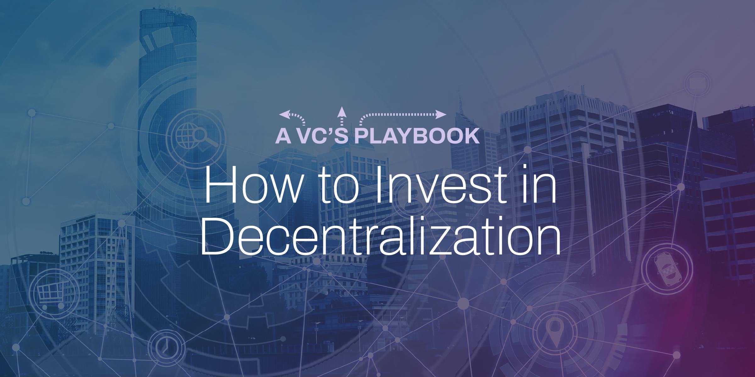A VC's Playbook: How to Invest in Decentralization - Alumni Ventures