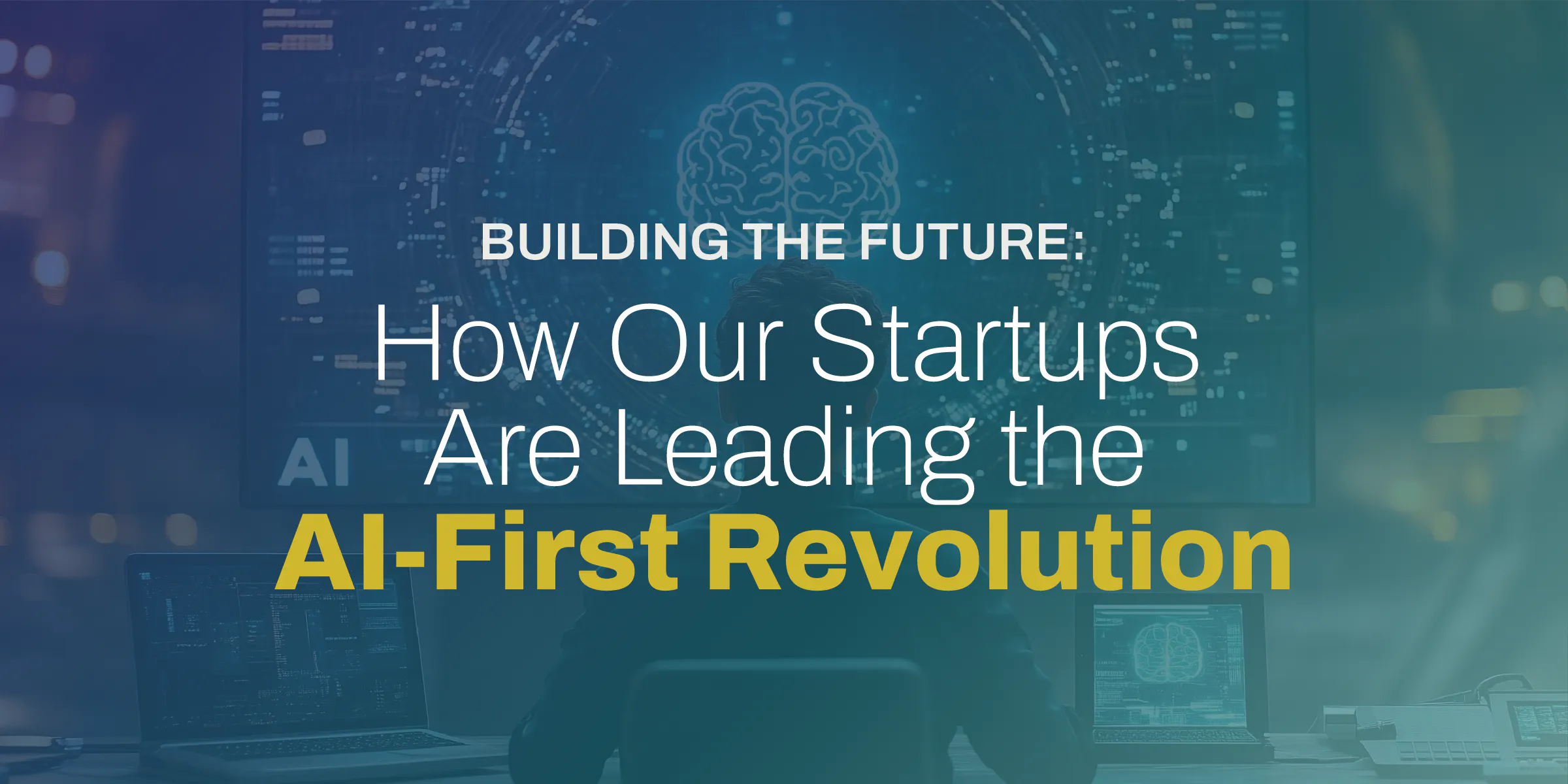 Building the Future: How Our Startups Are Leading the AI-First ...
