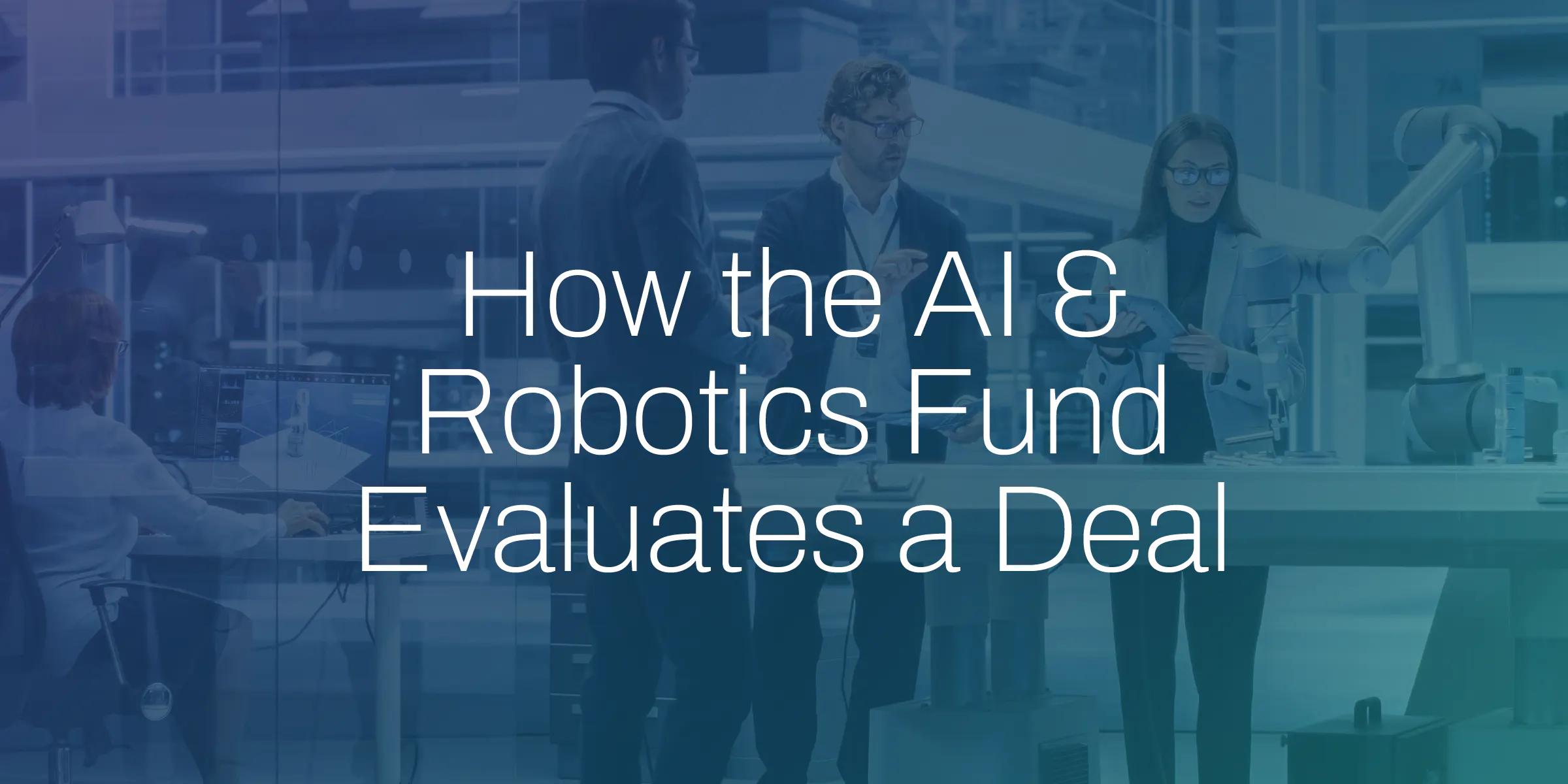 How the AI & Robotics Fund Evaluates a Deal - Alumni Ventures