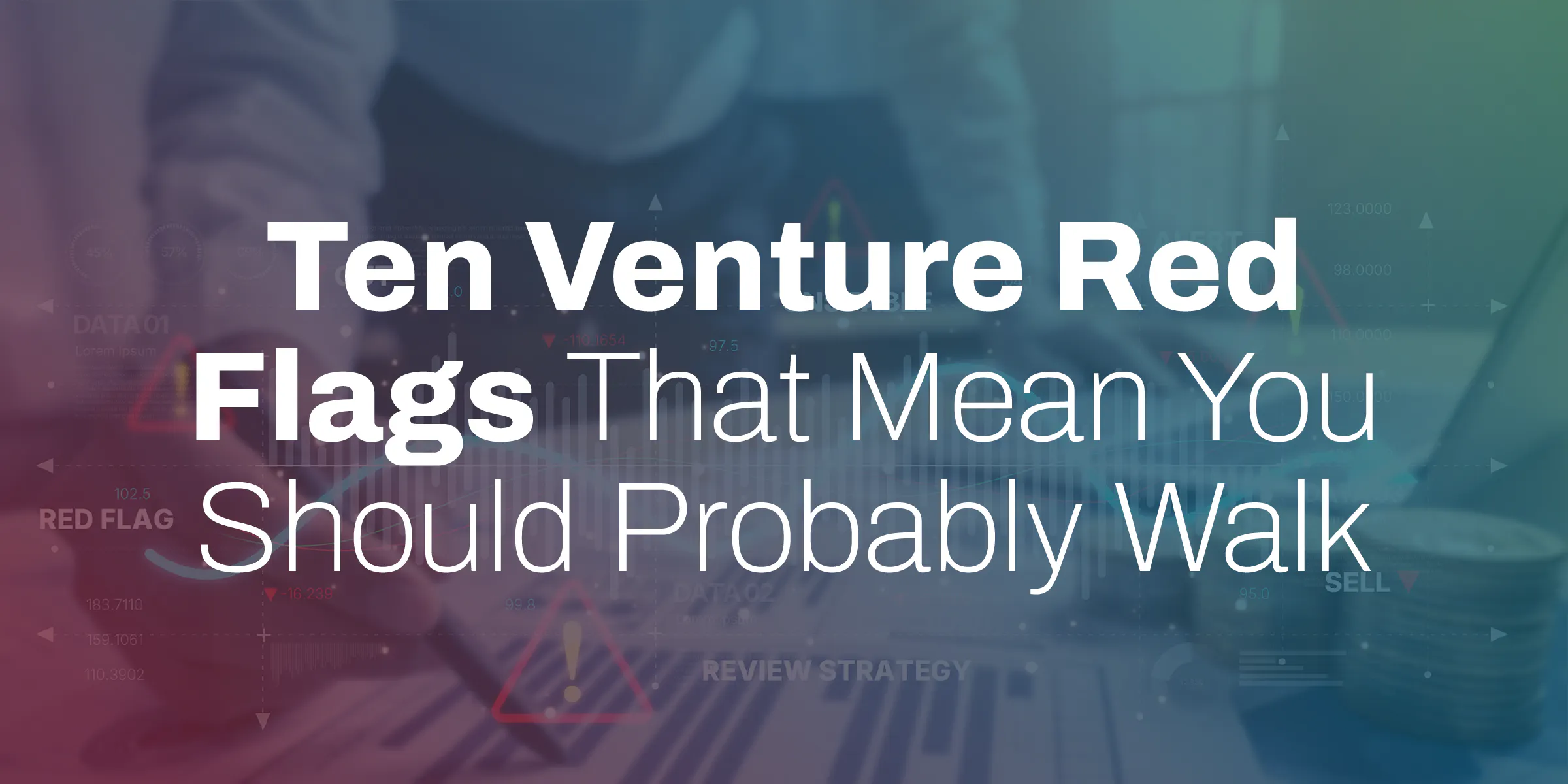 Ten Venture Red Flags That Mean You Should Probably Walk - Alumni Ventures